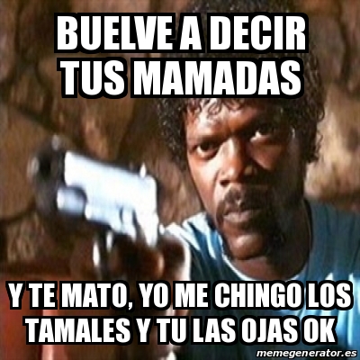 Meme Pulp Fiction - buelve a decir tus mamadas y te mato, yo me chingo ...