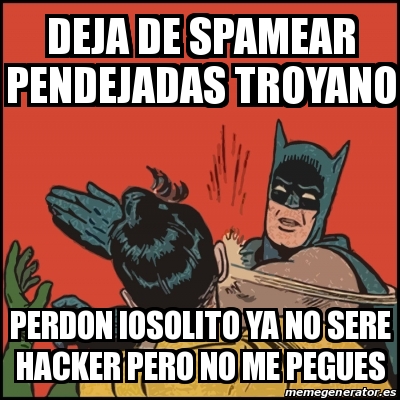 Meme Batman slaps Robin - DEJA DE SPAMEAR PENDEJADAS TROYANO PERDON ...