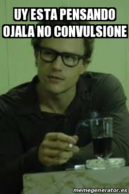 Meme Personalizado - uy esta pensando ojala no convulsione - 17394672
