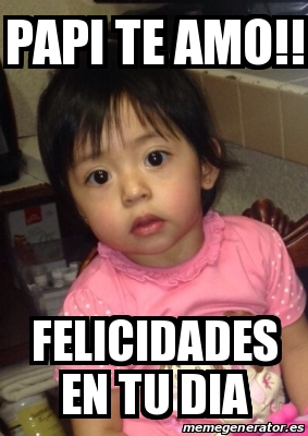 Te Quiero Papi Memes
