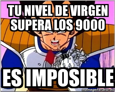 Meme Personalizado - tu nivel de virgen supera los 9000 es imposible ...