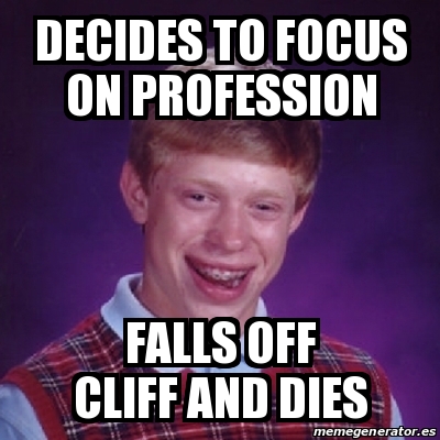 Meme Bad Luck Brian - Decides to focus on profession Falls off cliff ...