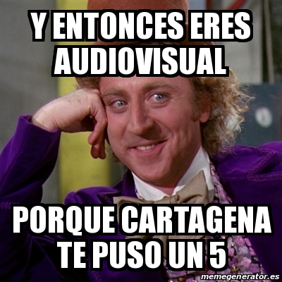 Meme Willy Wonka - Y entonces eres audiovisual porque cartagena te puso ...