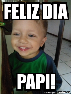 Meme Personalizado - Feliz dia Papi! - 17396890