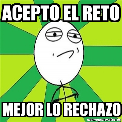 Meme Challenge Accepted - ACEPTO EL RETO MEJOR LO RECHAZO - 17397151