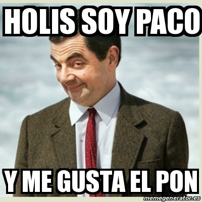 Meme Mr Bean - holis soy paco y me gusta el pon - 17397242