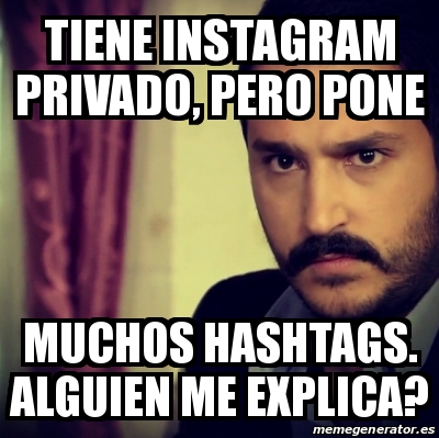Meme Personalizado - tiene instagram privado, pero pone muchos hashtags ...