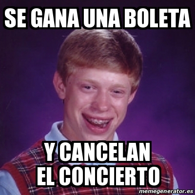 Meme Bad Luck Brian - Se gana una boleta y cancelan el concierto - 17398749