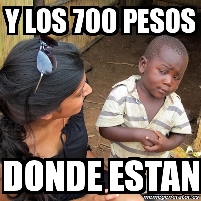 Meme Skeptical 3rd World Kid - y los 700 pesos donde estan - 17398926