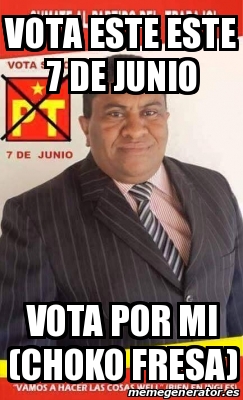Meme Personalizado - vota este este 7 de junio vota por mi (choko fresa ...