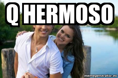 Meme Personalizado - q hermoso - 17406171