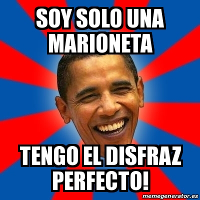 Meme Obama - soy solo una marioneta tengo el disfraz perfecto! - 17406566