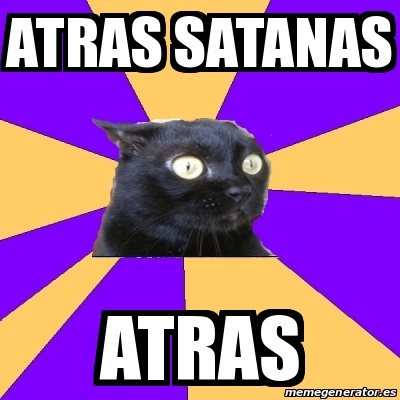 Meme Anxiety Cat - Atras satanas atras - 17406894