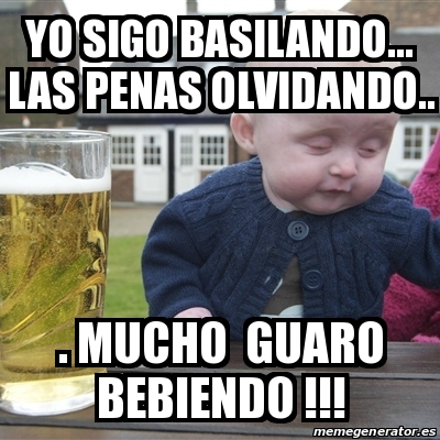 Meme Drunk Baby - YO SIGO BASILANDO... LAS PENAS OLVIDANDO.. . MUCHO ...
