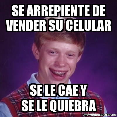 Meme Bad Luck Brian - se arrepiente de vender su celular se le cae y se ...