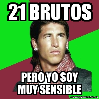 Meme Sergio Ramos - 21 brutos Pero yo soy muy sensible - 17414300