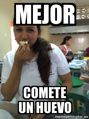 Meme Personalizado - mejor comete un huevo - 17415848