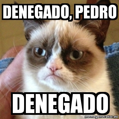 Meme Grumpy Cat - Denegado, pedro Denegado - 17415887