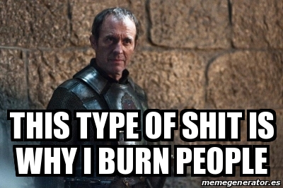 Meme Personalizado - THIS TYPE OF SHIT IS WHY I BURN PEOPLE - 17417900