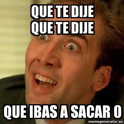 Meme No me digas - que te dije que te dije que ibas a sacar 0 - 17419151