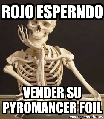 Meme Personalizado - ROJO ESPERNDO VENDER SU PYROMANCER FOIL - 17419193