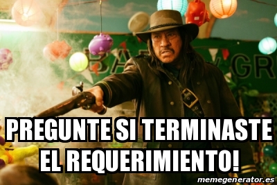 Meme Personalizado - pregunte si terminaste el requerimiento! - 17424492
