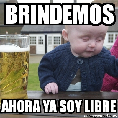 Meme Drunk Baby - Brindemos ahora ya soy libre - 17425395
