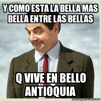 Meme Mr Bean - y como esta la bella mas bella entre las bellas q vive ...