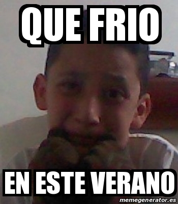 Meme Personalizado - que frio en este verano - 17431146