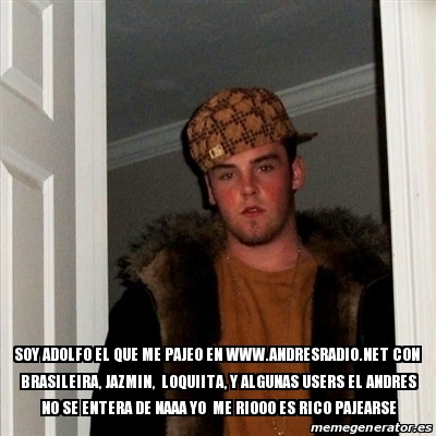 Meme Scumbag Steve - soy adolfo el que me pajeo en www.andresradio.net ...
