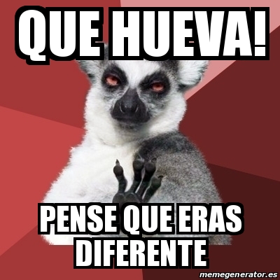 Meme Chill Out Lemur - Que hueva! Pense que eras diferente - 17432455