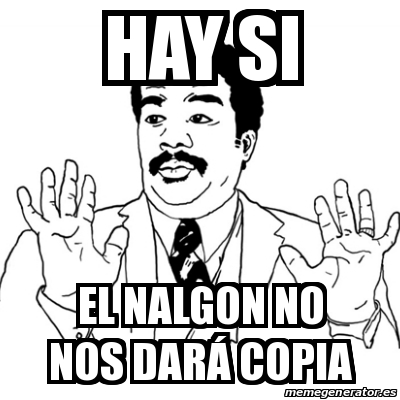 Meme Ay Si - hay si el Nalgon no nos darÃ¡ copia - 17432543