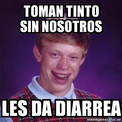 Meme Bad Luck Brian - toman tinto sin nosotros les da diarrea - 17433616