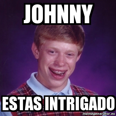 Meme Bad Luck Brian - JOHNNY estas intrigado - 17436143
