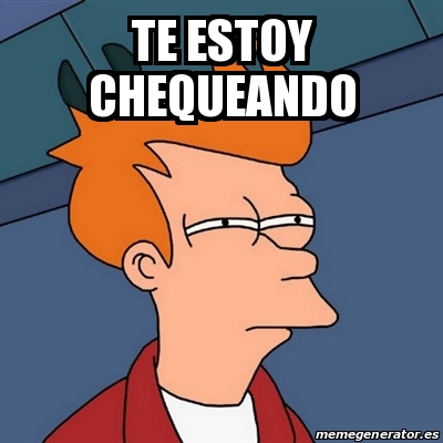 Meme Futurama Fry - te estoy chequeando - 17438877