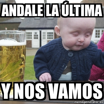 Meme Drunk Baby - andale la última Y nos vamos - 17439790