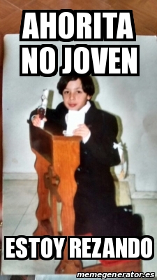 Meme Personalizado - Ahorita no joven Estoy rezando - 17440119