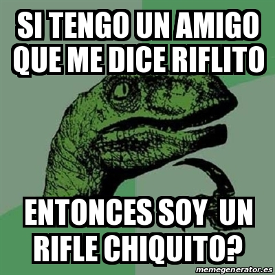 Meme Filosoraptor - Si tengo un amigo que me dice Riflito Entonces soy ...