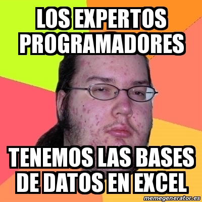 Meme Friki - Los expertos programadores tenemos las bases de datos en ...