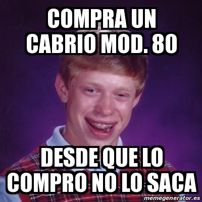 Meme Bad Luck Brian - compra un cabrio mod. 80 desde que lo compro no ...