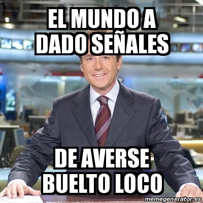 Meme Matias Prats - el mundo a dado seÃ±ales de averse buelto loco ...