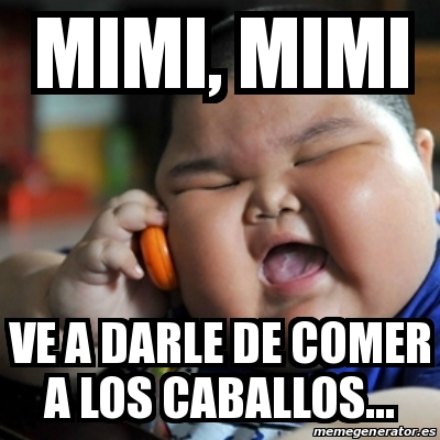 Meme fat chinese kid - mimi, mimi ve a darle de comer a los caballos ...
