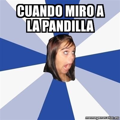 Meme Annoying Facebook Girl - Cuando miro a la pandilla - 17460707