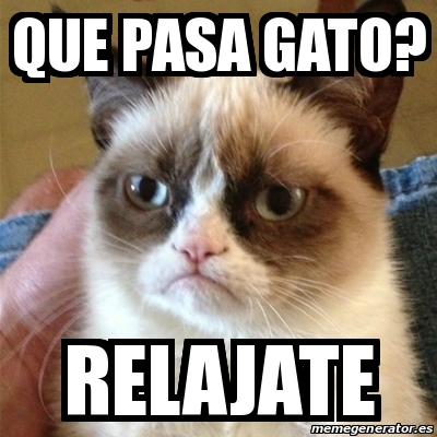 Meme Grumpy Cat - qUE PASA GATO? RELAJATE - 17462003