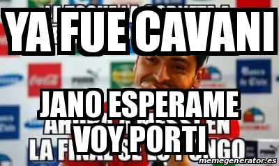 Meme Personalizado - Ya fue cavani Jano esperame voy porti - 17468264