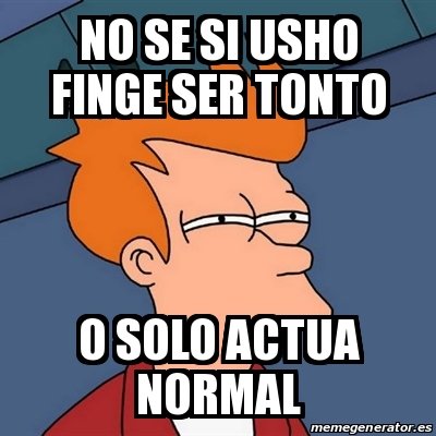 Meme Futurama Fry - NO SE SI USHO FINGE SER TONTO O SOLO ACTUA NORMAL ...