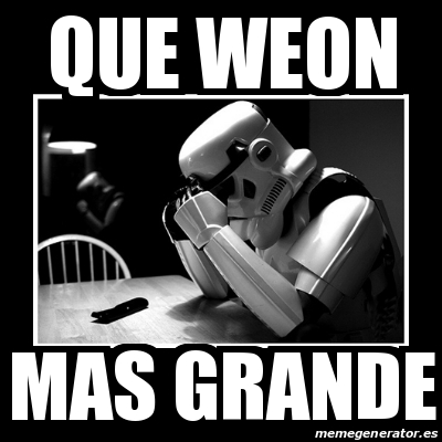 Meme Sad Trooper - que weon mas grande - 17478526