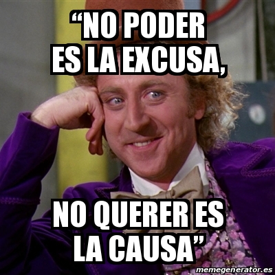 Meme Willy Wonka - â€œNo poder es la excusa, no querer es la causaâ ...