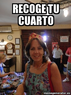 Memes Recoge Tu Cuarto Cuánto Cabrón! / Búsqueda De Su Puta Madre