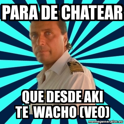 Meme Francesco Schettino - PARA DE CHATEAR QUE DESDE AKI TE WACHO (veo ...